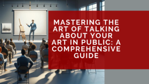 Mastering the Art of Talking About Your Art in Public: A Comprehensive ...